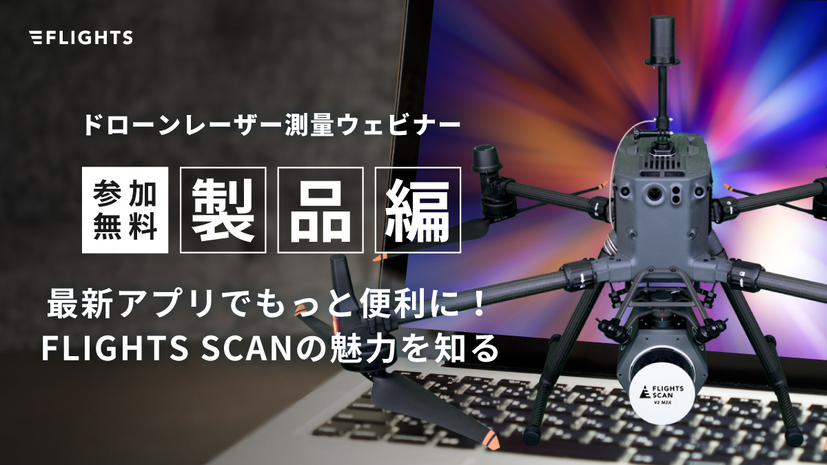 ドローンレーザー測量ウェビナー[製品編]〜最新アプリでもっと便利に！FLIGHTS SCAN®の魅力を知る〜 | FLIGHTS SCAN ...